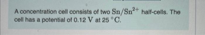 Solved A concentration cell consists of two Sn/Sn2+ | Chegg.com