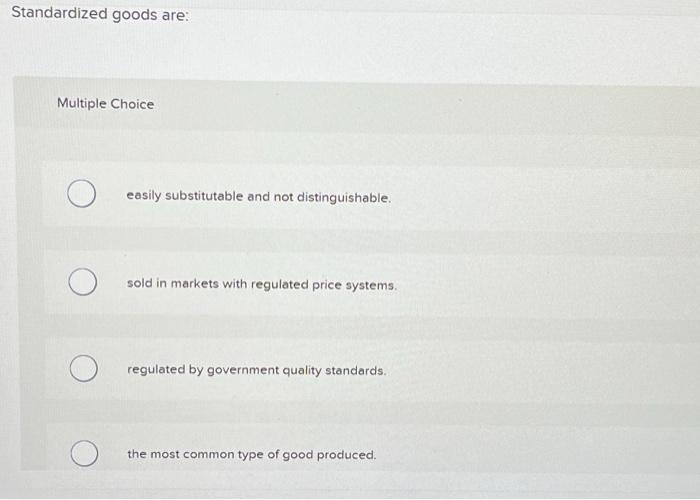 Solved Standardized goods are: Multiple Choice O easily | Chegg.com