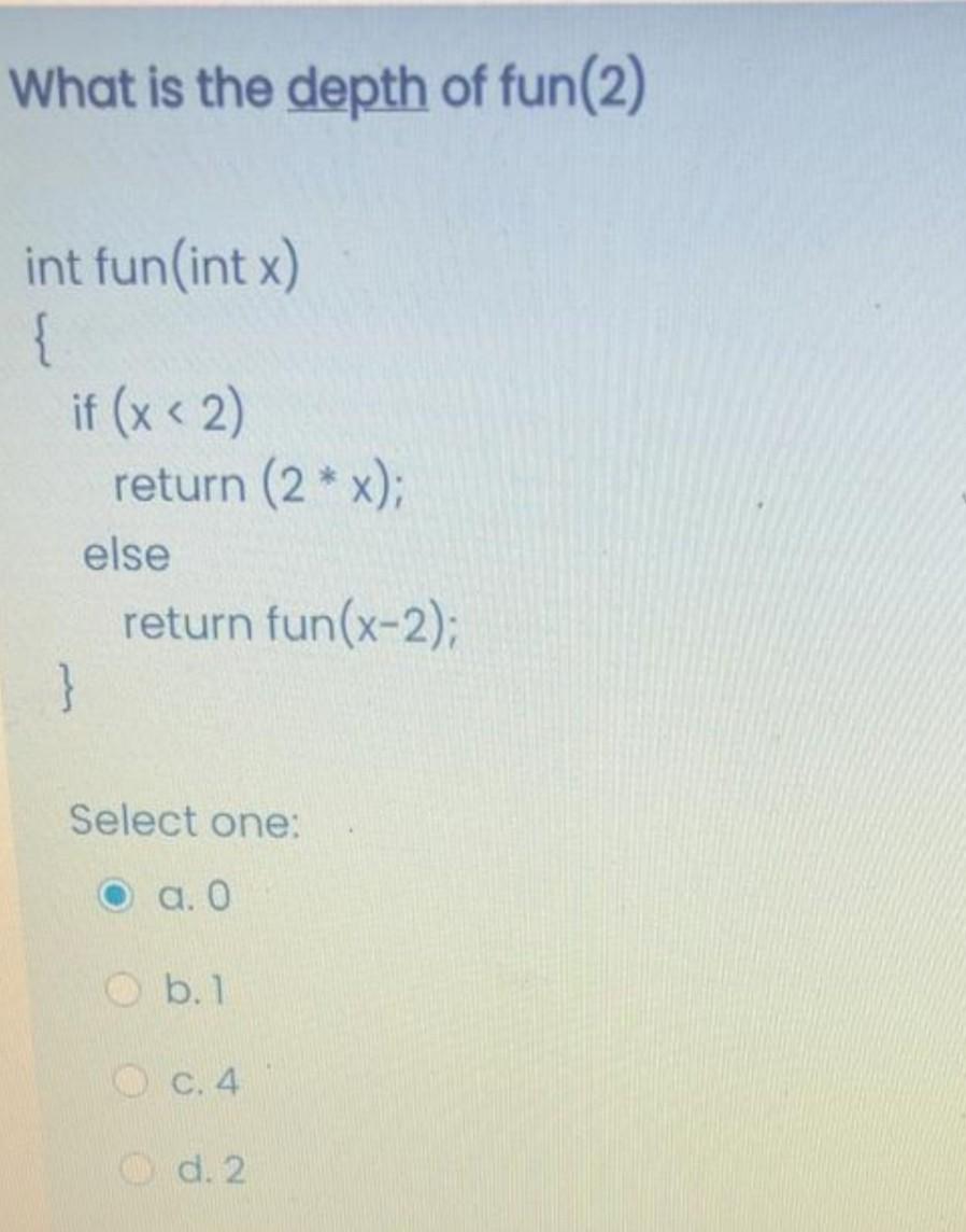 Solved What is the depth of fun(2) int fun(int x) { if (x