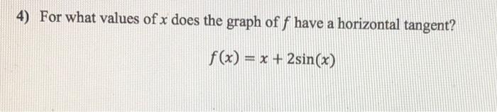 Solved 4) For what values of x does the graph of f have a | Chegg.com