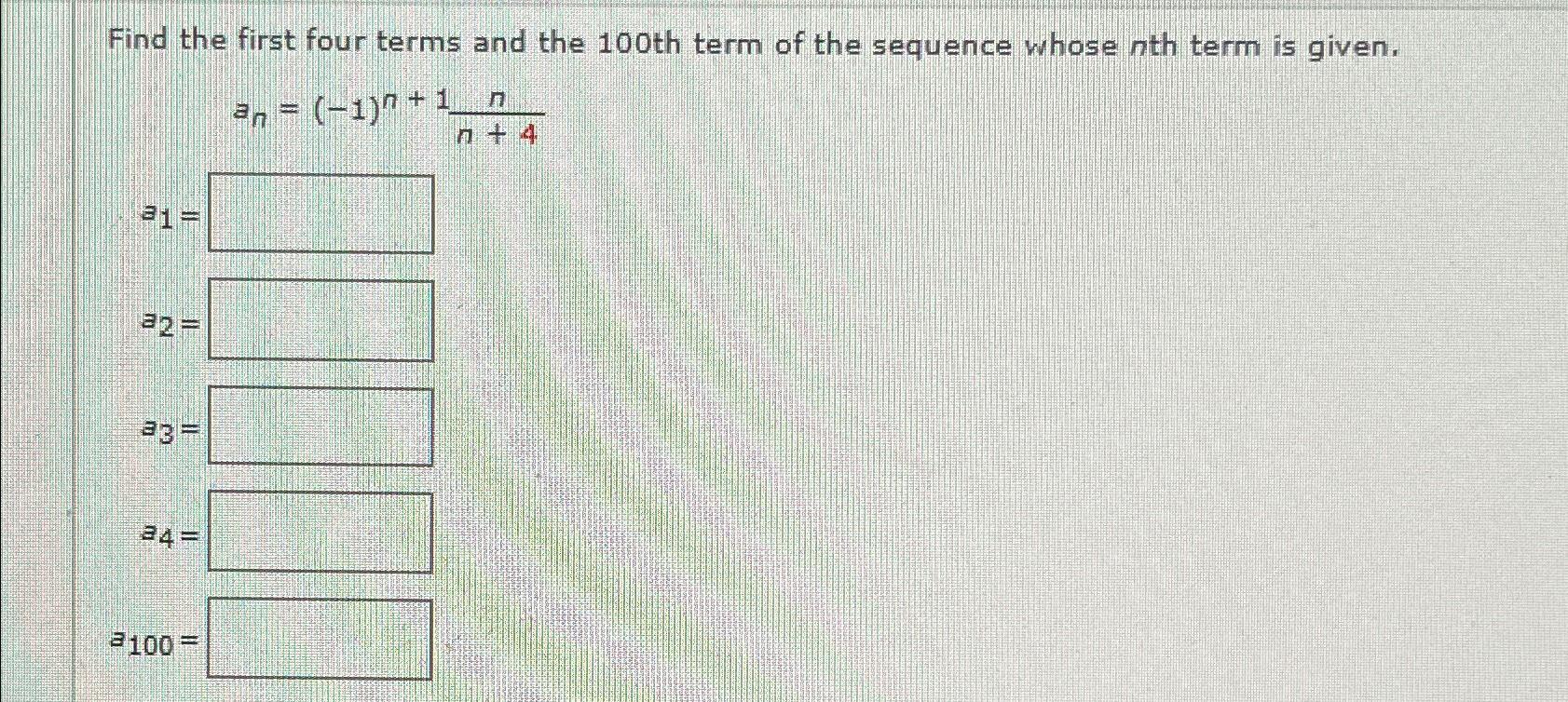 Solved Find the first four terms and the 100 ﻿th term of the | Chegg.com