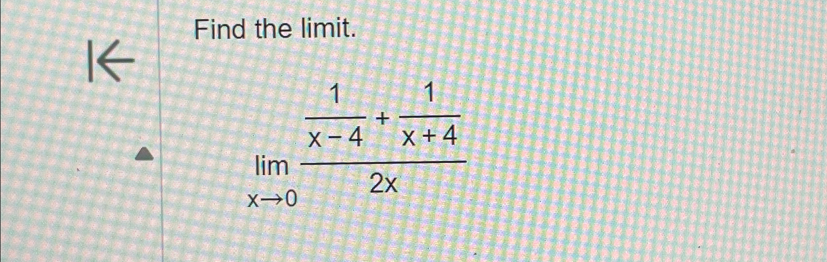 Solved Find the limit.limx→01x-4+1x+42x | Chegg.com