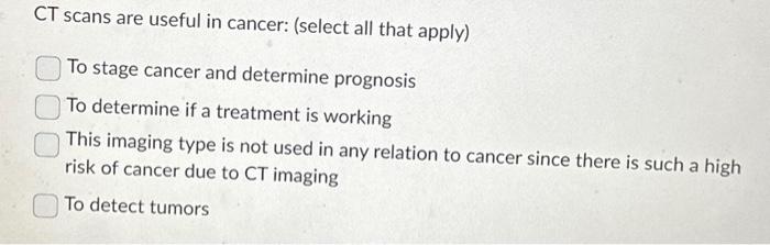 Solved CT scans are useful in cancer: (select all that | Chegg.com