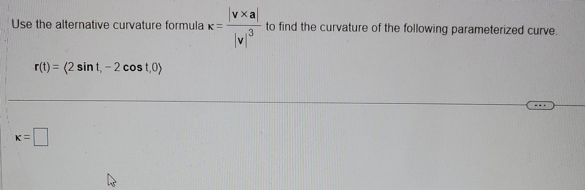 Solved Use the alternative curvature formula κ=∣v∣3∣v×a∣ to | Chegg.com