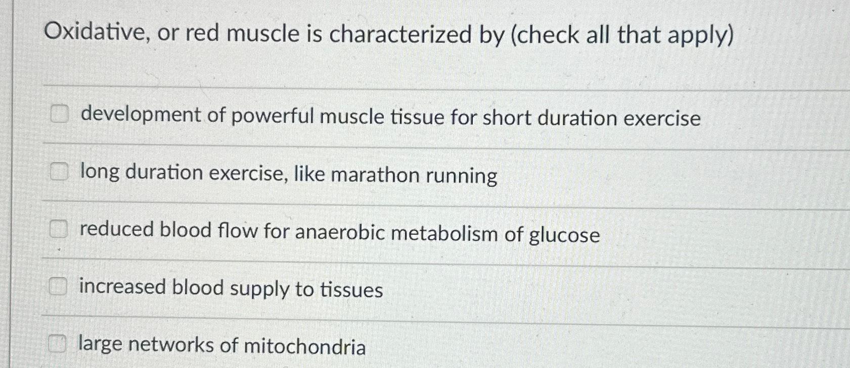Solved Oxidative, or red muscle is characterized by (check | Chegg.com