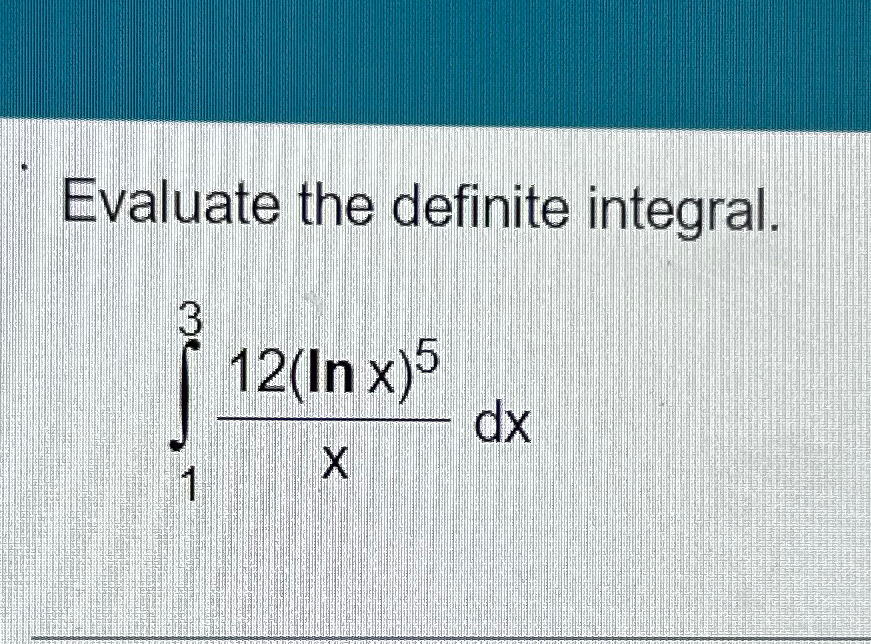 Solved Evaluate the definite integral.∫1312(lnx)5xdx | Chegg.com Solved Evaluate the definite integral.∫1312(lnx)5xdx | Chegg.com