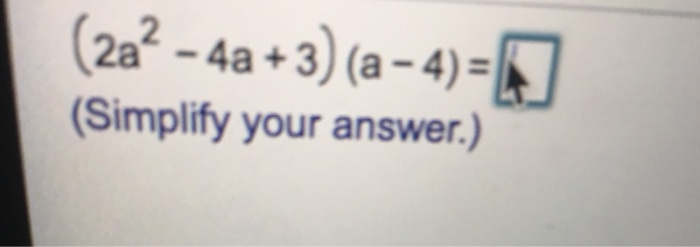 Solved (2a? - 4a +3) (a - 4) = 0 (Simplify your answer.) | Chegg.com