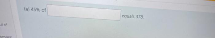 Solved (a) 45% of equals 378 it of os | Chegg.com