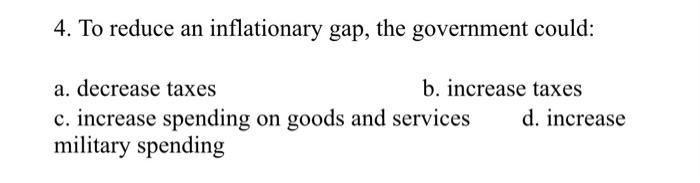 Solved 4. To reduce an inflationary gap, the government | Chegg.com