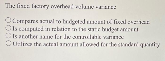 Solved The fixed factory overhead volume variance Compares | Chegg.com