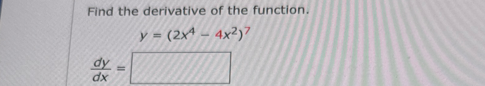 Solved Find the derivative of the function.y=(2x4-4x2)7dydx= | Chegg.com