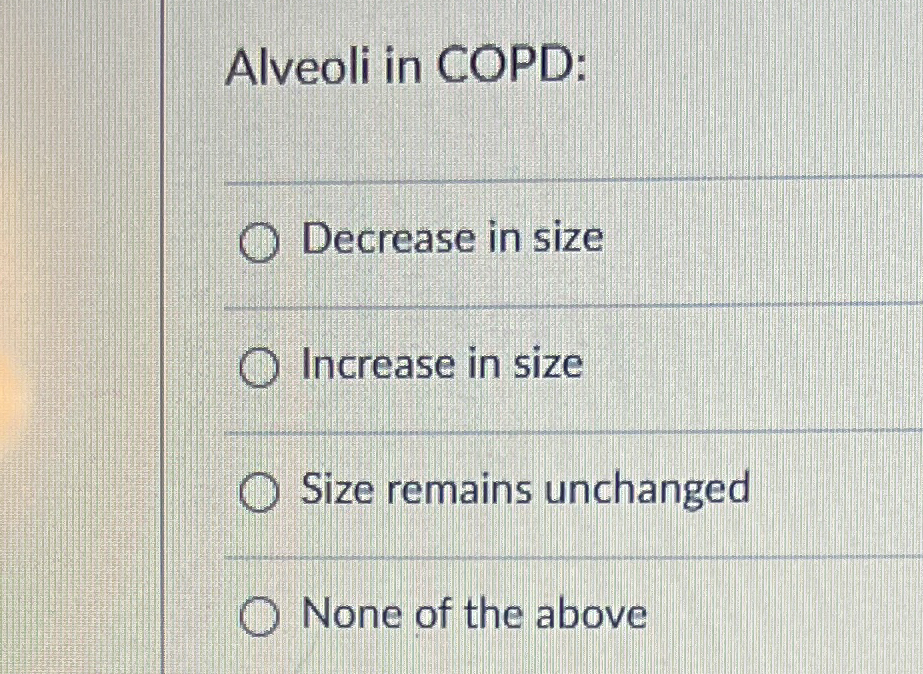 Solved Alveoli in COPD:Decrease in sizeIncrease in sizeSize | Chegg.com