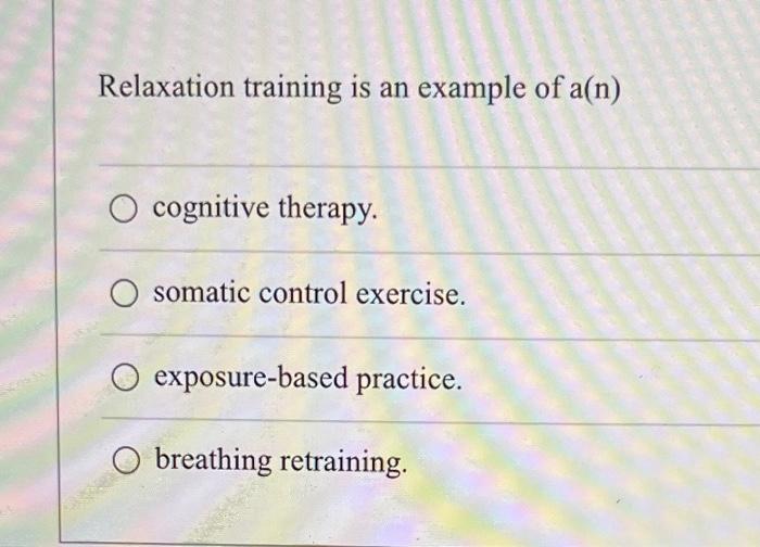 Solved Relaxation training is an example of a(n) cognitive | Chegg.com