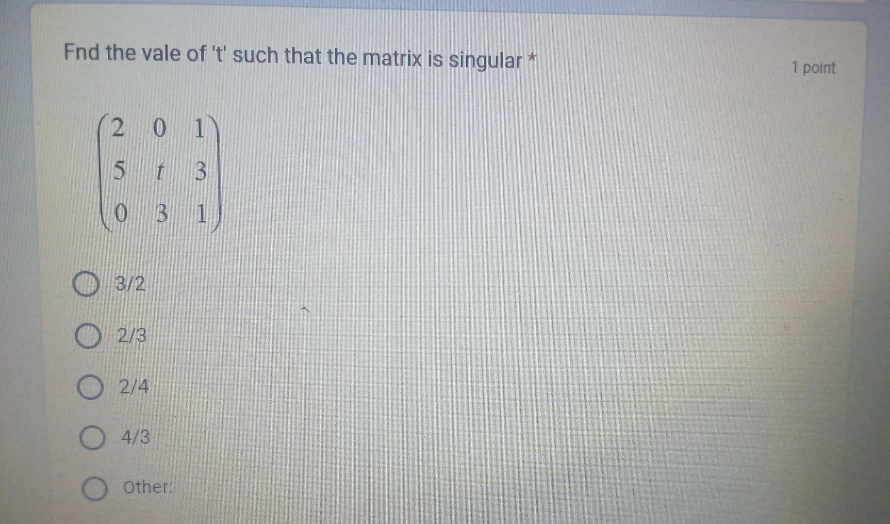 Solved Fnd the vale of 't' such that the matrix is singular | Chegg.com