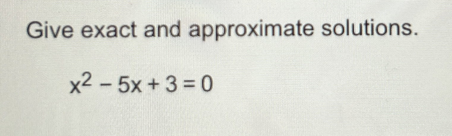 Solved Give exact and approximate solutions.x2-5x+3=0 | Chegg.com