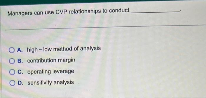Solved Managers can use CVP relationships to conduct A. | Chegg.com