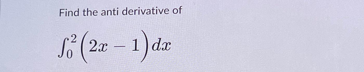 Solved Find The Anti Derivative Of∫02 2x 1 Dx