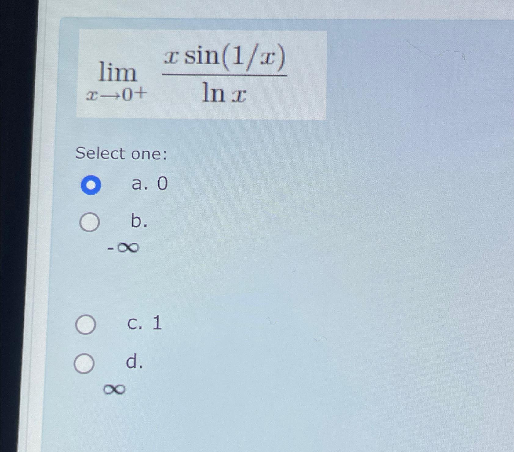 Solved limx→0+xsin(1x)lnxSelect one:a. 0b.C. 1d.∞ | Chegg.com