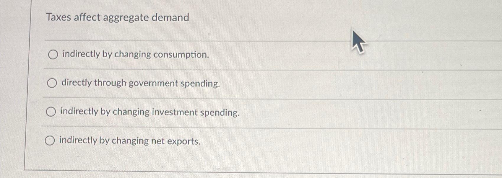 Solved Taxes affect aggregate demandindirectly by changing | Chegg.com