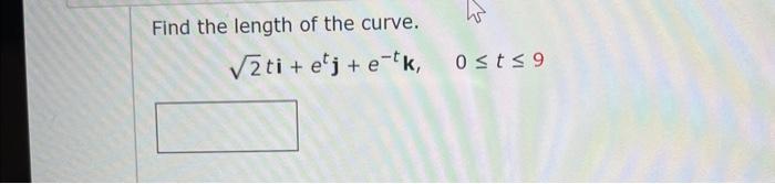 Solved Find the length of the curve. 2ti+etj+e−tk,0≤t≤9 | Chegg.com