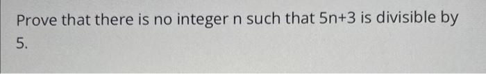 Solved Prove that there is no integer n such that 5n+3 is | Chegg.com