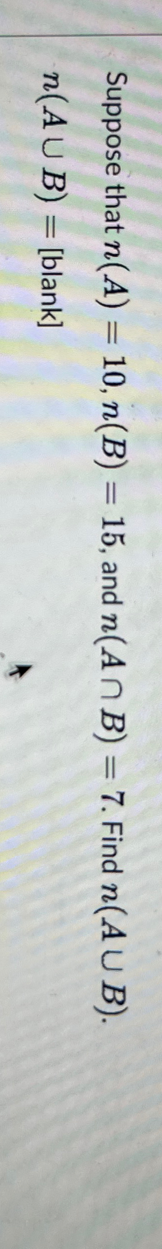 Solved Suppose that n(A)=10,n(B)=15, ﻿and n(A∩B)=7. ﻿Find | Chegg.com