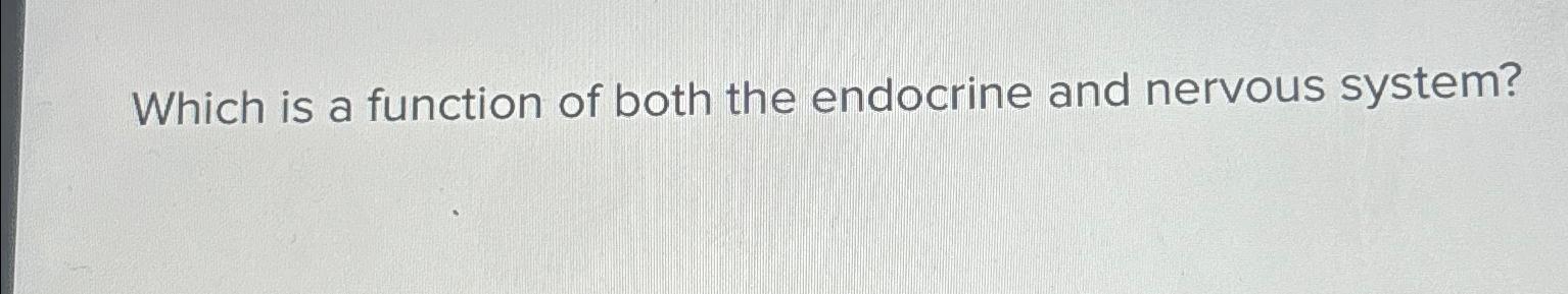 Solved Which is a function of both the endocrine and nervous | Chegg.com
