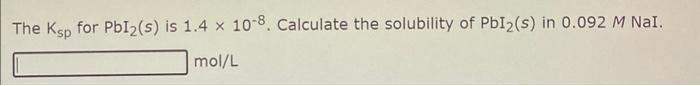 Solved The Ksp for PbI2( s) is 1.4×10−8. Calculate the | Chegg.com
