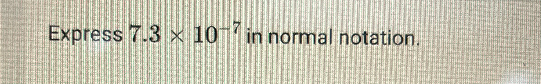 Solved Express 7.3×10-7 ﻿in normal notation. | Chegg.com