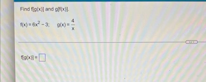 Solved Find f(g(x)] and g[f(x)]. 4 f(x) = 6x2 – 3; g(x) = *) | Chegg.com