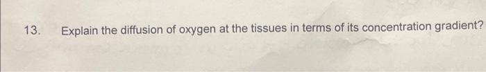 Solved 13. Explain the diffusion of oxygen at the tissues in | Chegg.com