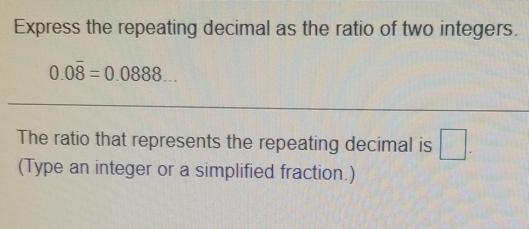 Solved Express the repeating decimal as the ratio of two | Chegg.com