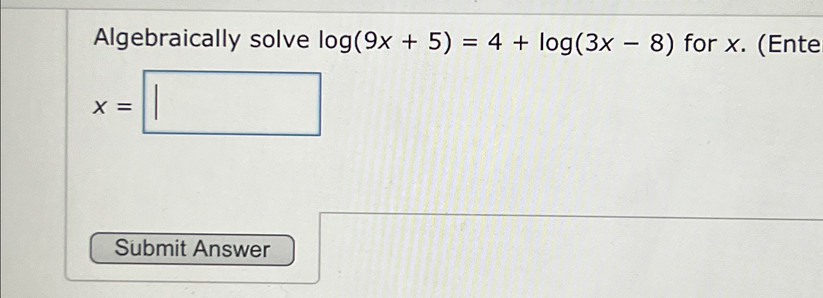 Solved Algebraically solve log(9x+5)=4+log(3x-8) ﻿for | Chegg.com