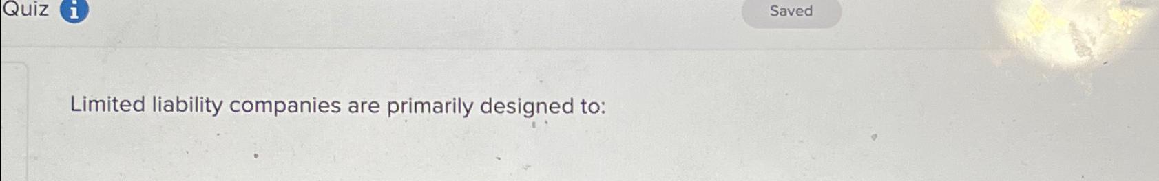 Solved Limited liability companies are primarily designed | Chegg.com