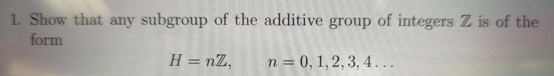 Solved 1. Show that any subgroup of the additive group of | Chegg.com