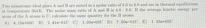 Solved Two monatomic ideal gases A and B are mixed in a | Chegg.com