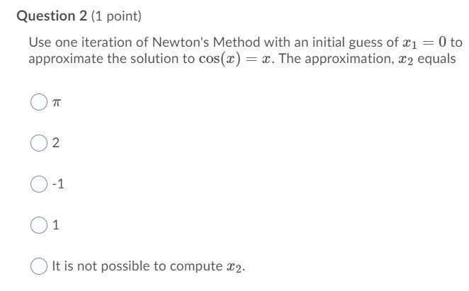 Solved Question 2 (1 point) Use one iteration of Newton's | Chegg.com