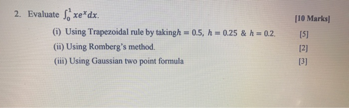 Solved [10 Marks] 2. Evaluate S. xe*dx. (i) Using | Chegg.com