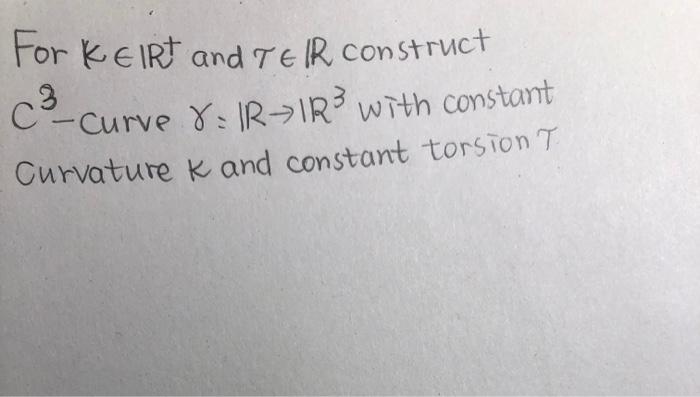 Solved For k∈R† and τ∈R construct C3-curve γ:R→R3 with | Chegg.com