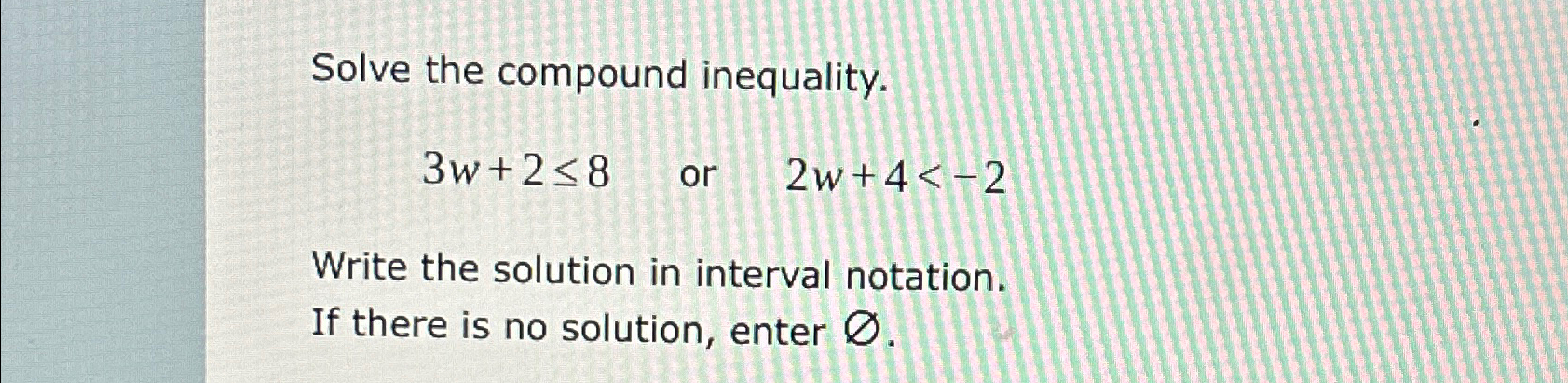 Solved Solve The Compound Inequality3w2≤8 Or 2w4 
