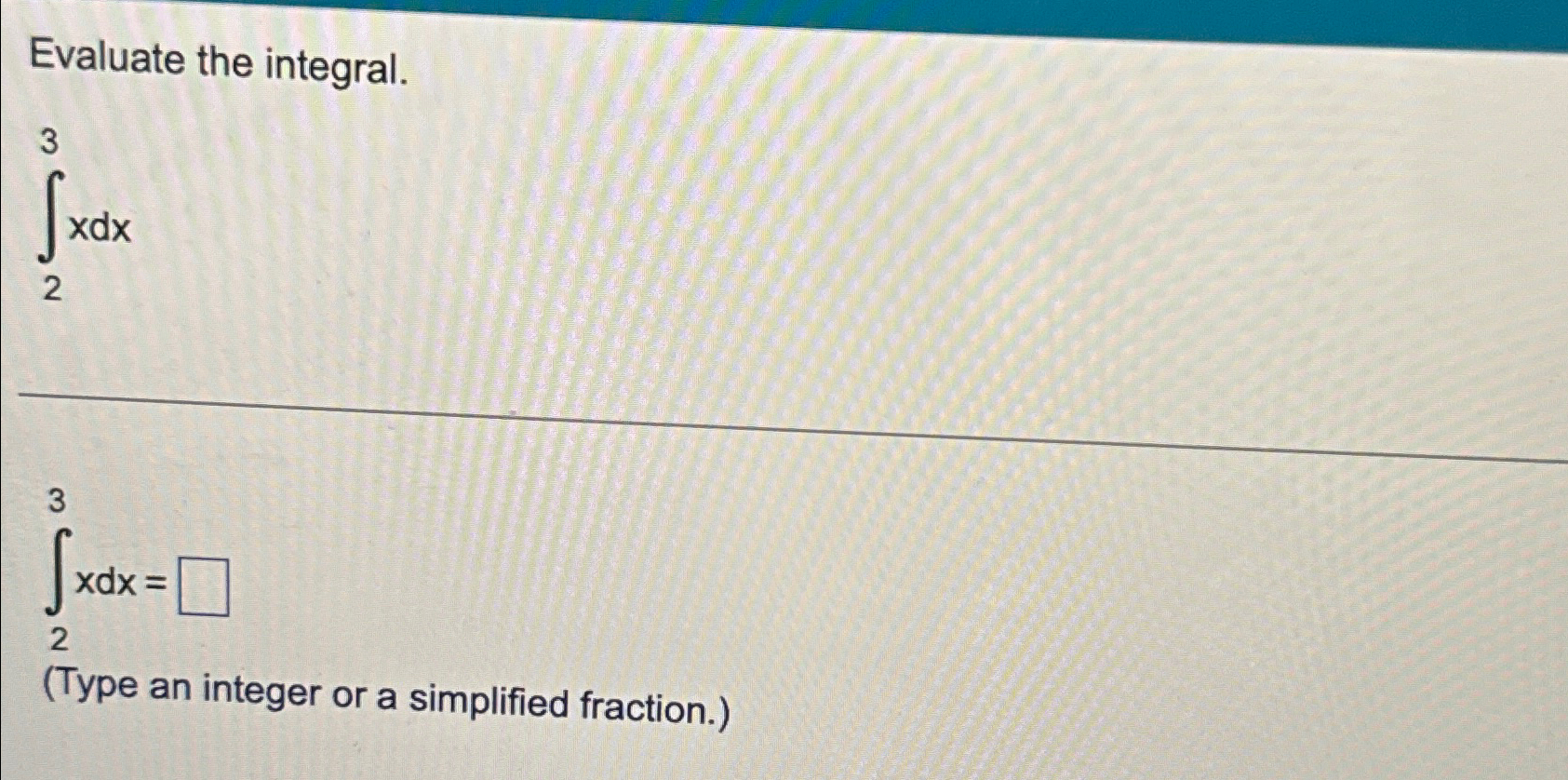 Solved Evaluate the integral.∫23xdx∫23xdx=(Type an integer | Chegg.com
