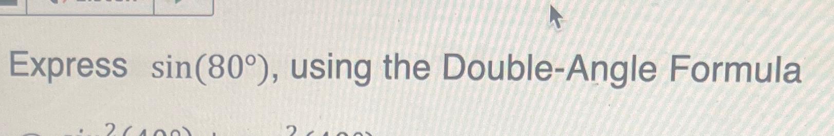Solved Express sin(80°), ﻿using the Double-Angle Formula | Chegg.com