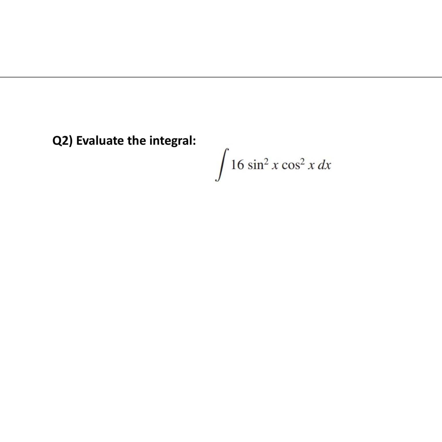 Solved Q2) ﻿Evaluate the integral:∫﻿﻿16sin2xcos2xdx | Chegg.com