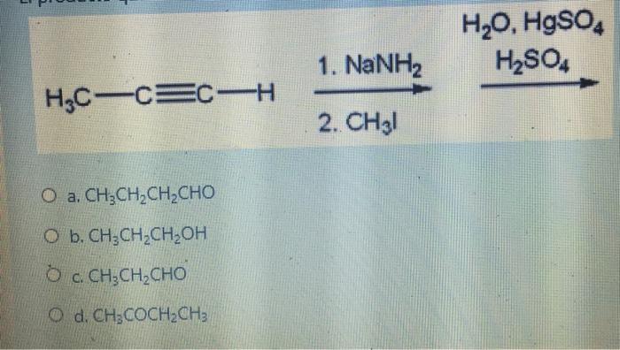 Solved H2O, HgSO4 H2SO4 1. NaNH2 H4C-CECH 2. CH31 O a. | Chegg.com