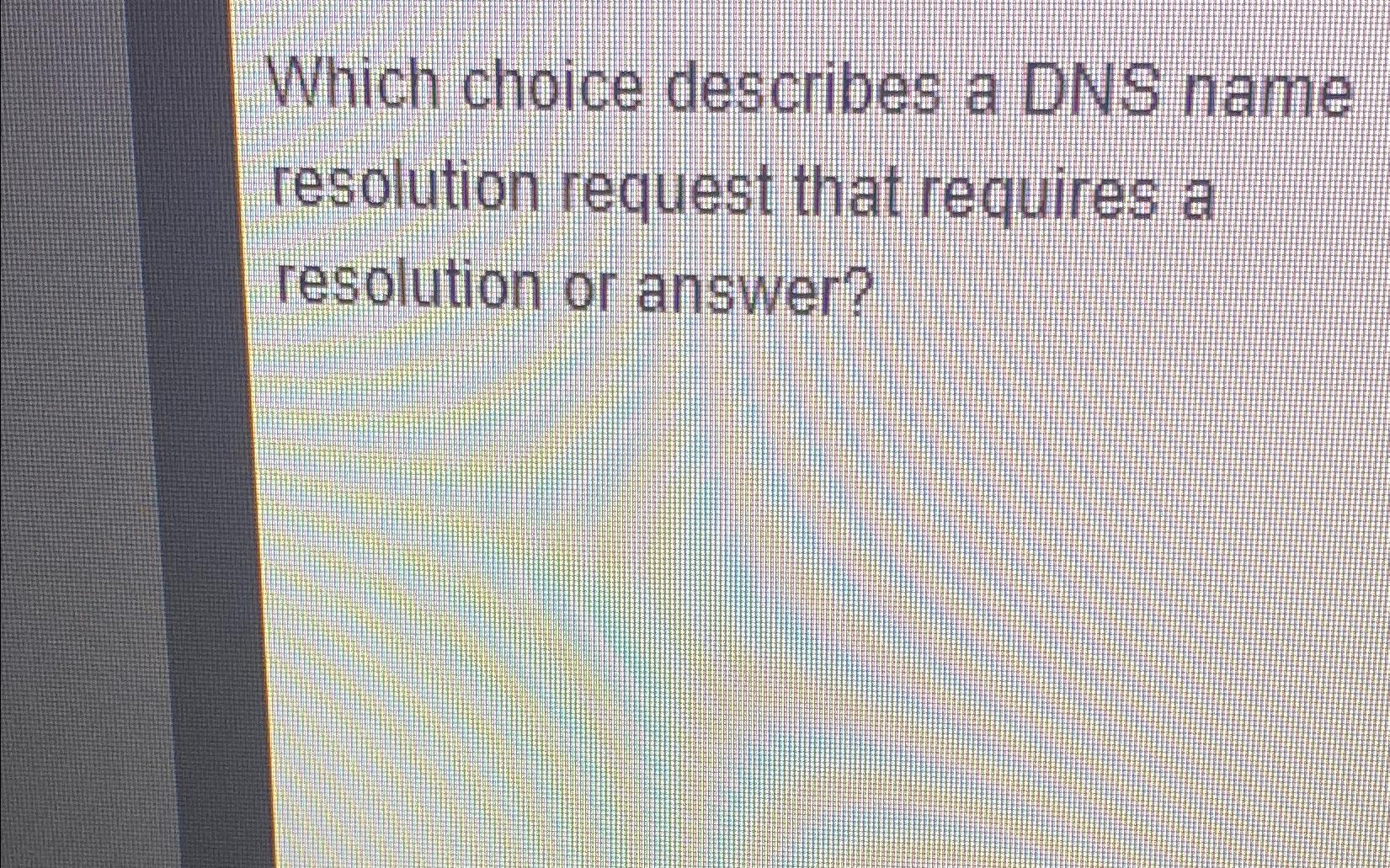 Solved Which choice describes a DNS name resolution request | Chegg.com