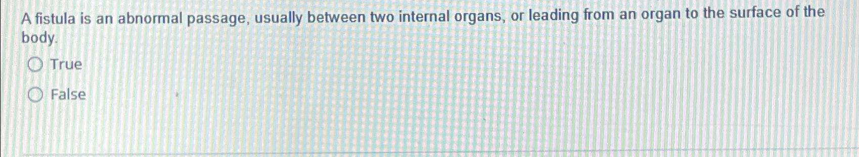 Solved A fistula is an abnormal passage, usually between two | Chegg.com