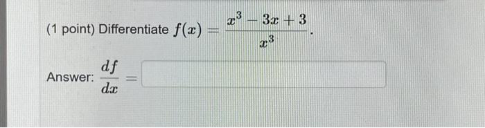 Solved (1 point) Differentiate f(x)=x3x3−3x+3 Answer: dxdf= | Chegg.com