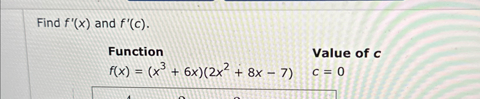 Solved Find f'(x) ﻿and f'(c).\table[[Function,Value of c | Chegg.com