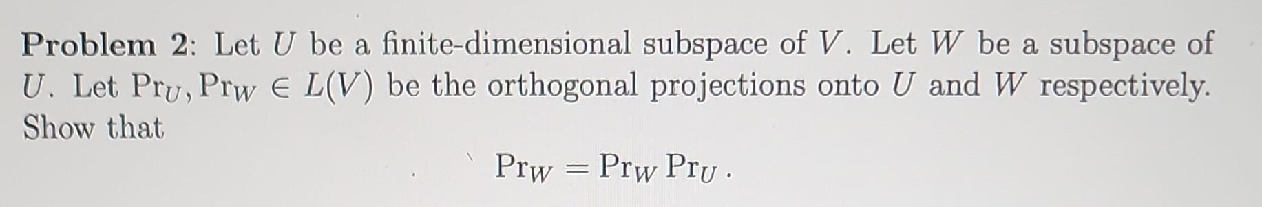 Solved Problem 2: Let U be a finite-dimensional subspace of | Chegg.com