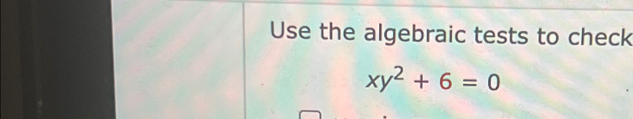 Solved Use the algebraic tests to checkxy2+6=0 | Chegg.com